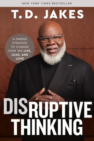 Disruptive Thinking: A Daring Strategy to Change How We Live, Lead, and ...