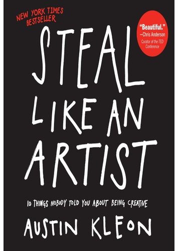Steal Like an Artist: 10 Things Nobody Told You About Being Creative by ...